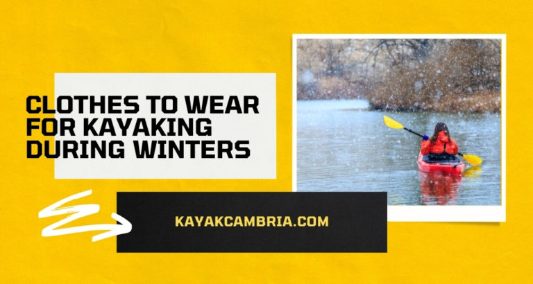 What to Wear Kayaking? During Summer, Winter, and Spring (2023)