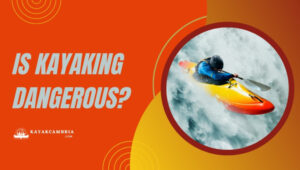 Is Kayaking Dangerous? Sea, River, Ocean & Lake Risks & Avoid